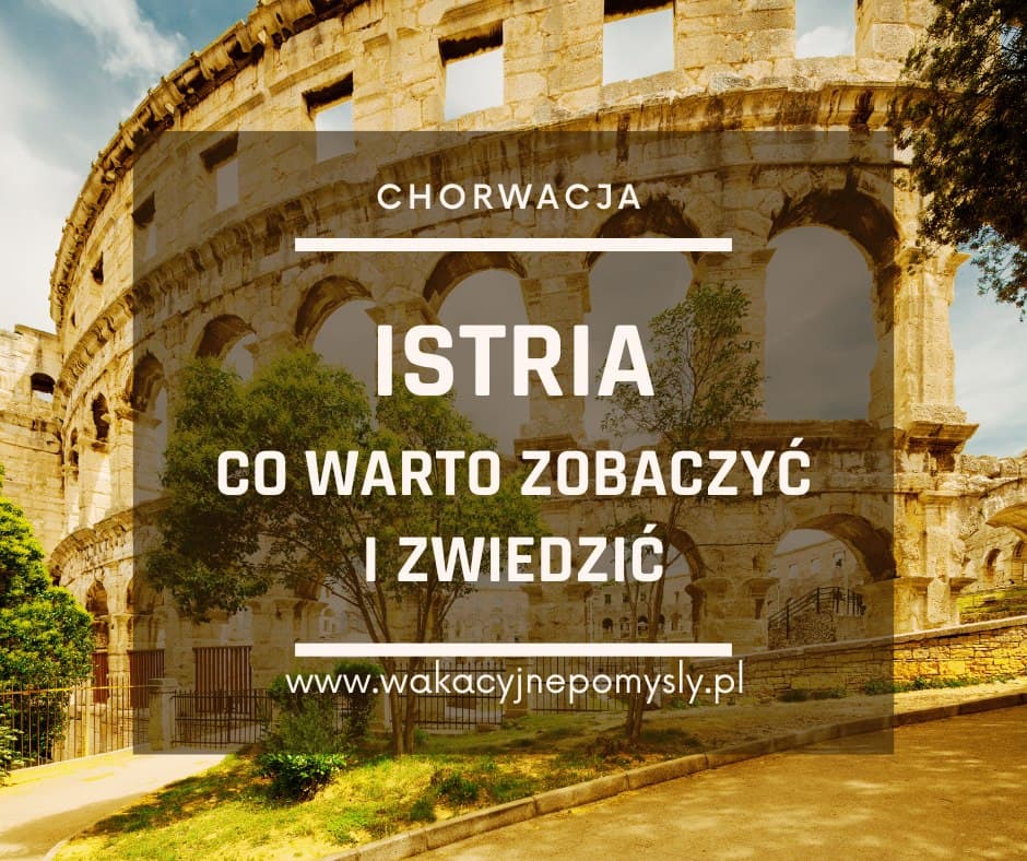 Istria - Przewodnik po najpiękniejszych miejscach na wakacje
